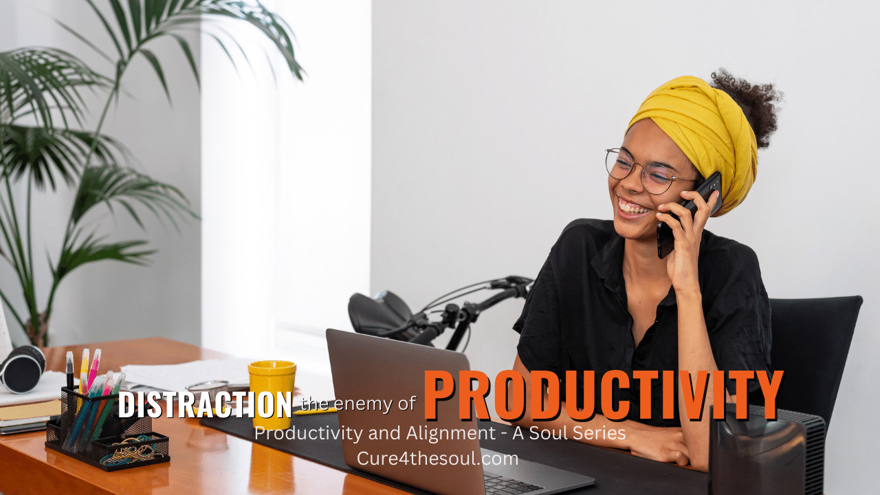 Distraction is the Enemy of Productivity — Cure 4 the Soul Ministries